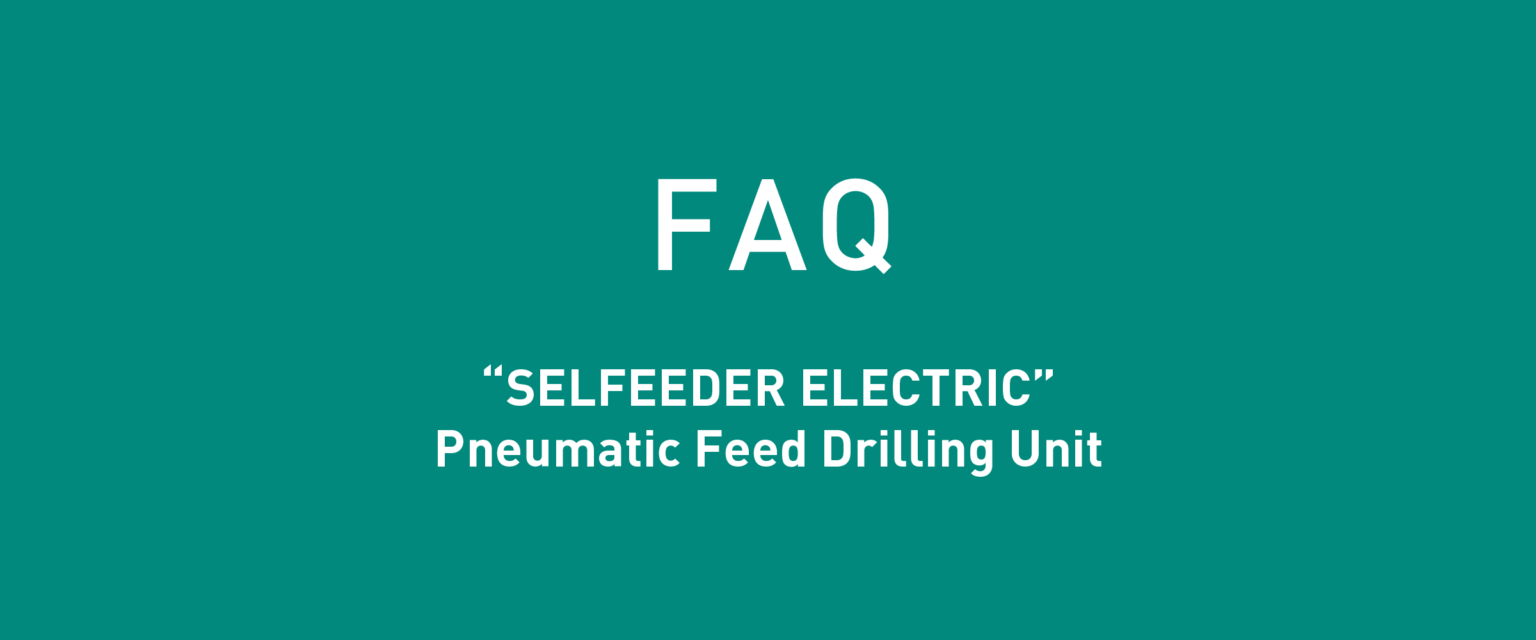 "SELFEEDER ELECTRIC" Pneumatic Feed Drilling Unit FAQ | SUGINO MACHINE