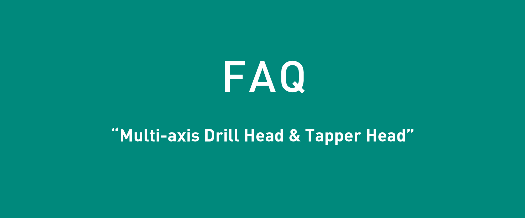 "Multi-axis Drill Head & Tapper Head" FAQ | SUGINO MACHINE